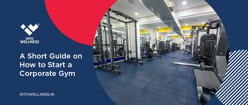 A Short Guide on Why and How to Start a Corporate Gym - Into Wellness